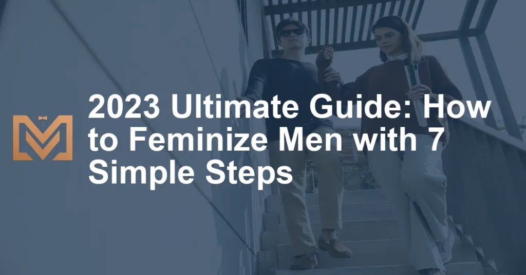 2023 Ultimate Guide: How to Feminize Men with 7 Simple Steps - Men's ...