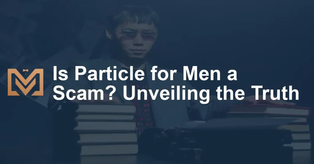 Is Particle for Men a Scam? Unveiling the Truth - Men's Venture